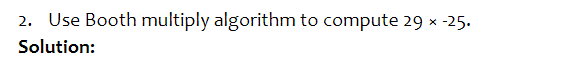 Solved 2. Use Booth multiply algorithm to compute 29 * -25. | Chegg.com
