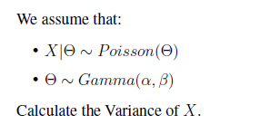 Solved We assume that: - X∣Θ∼Poisson(Θ) - Θ∼Gamma(α,β) | Chegg.com