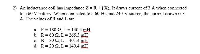 Solved 2) An inductance coil has impedance Z=R+jXL. It draws | Chegg.com