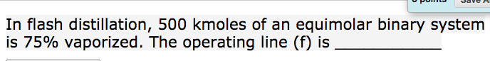 Solved In flash distillation, 500 kmoles of an equimolar | Chegg.com