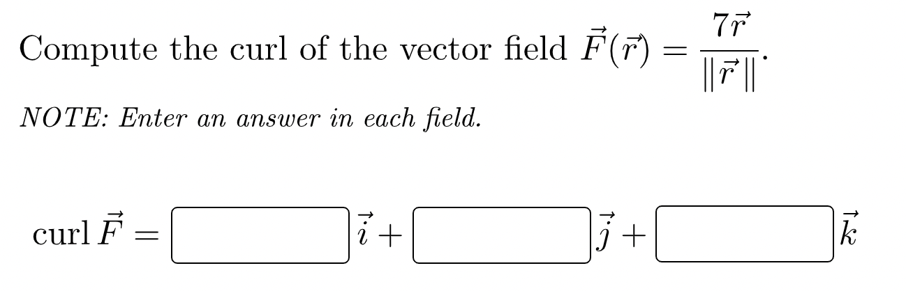 Solved Compute the curl of the vector field F(7) - 77 ||F || | Chegg.com