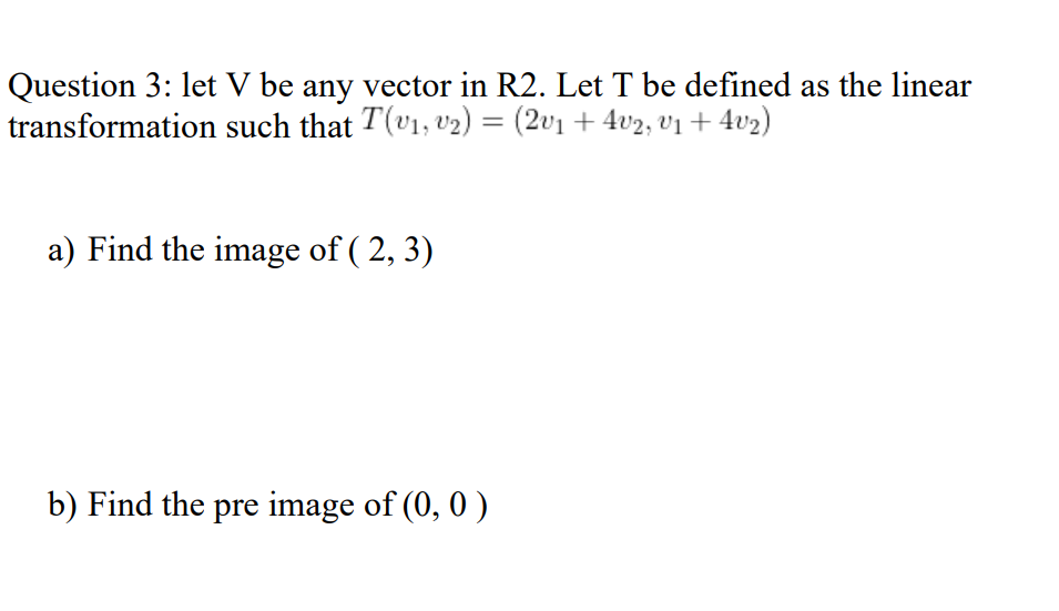 Solved Question 3: let V be any vector in R2. Let T be | Chegg.com