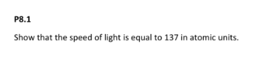 Solved P8.1 Show that the speed of light is equal to 137 in | Chegg.com