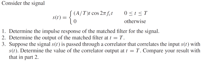 Solved Consider the signal 0≤t≤T s(t) = [(A/T)t cos 2л fet | Chegg.com