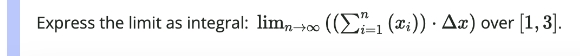 Solved Express the limit as integral: limn→∞((∑i=1n(xi))⋅Δx) | Chegg.com