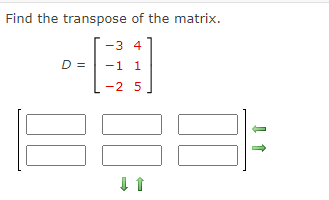 Solved Find the transpose of the matrix. D=⎣⎡−3−1−2415⎦⎤ | Chegg.com