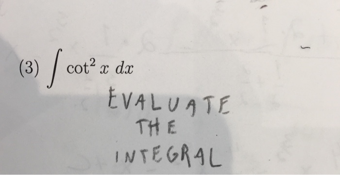 Solved Integrals cot^2 x dx Evaluate the integral | Chegg.com Solved Integrals cot^2 x dx Evaluate the integral | Chegg.com