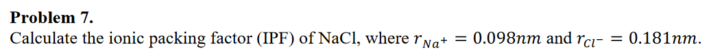Solved Problem 7. Calculate the ionic packing factor (IPF) | Chegg.com