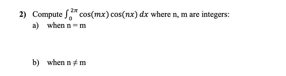 Solved 2πT 2) Compute 2 cos(mx) cos(nx) dx where n, m are | Chegg.com