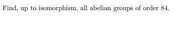 Solved Find, up to isomorphism, all abelian groups of order | Chegg.com