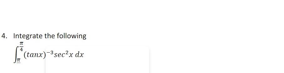 Solved 4. Integrate the following π 4 *(tanx)-3 sec2x dx f( | Chegg.com