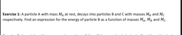 Solved Exercise 1: A particle A with mass MA at rest, decays | Chegg.com