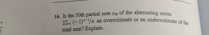 Solved 16. Is the 50th partial sum $so of the alternating | Chegg.com