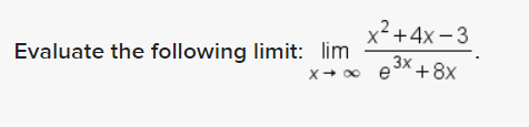 Solved Evaluate the following limit: limx→∞x2+4x-3e3x+8x. | Chegg.com