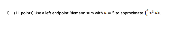 Solved 1) (11 points) Use a left endpoint Riemann sum with n | Chegg.com
