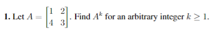 Solved 1. Let A=[1423]. Find Ak for an arbitrary integer | Chegg.com