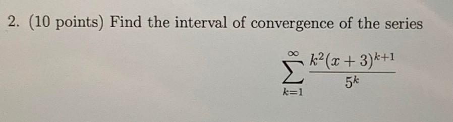 Solved 2. ( 10 points) Find the interval of convergence of | Chegg.com