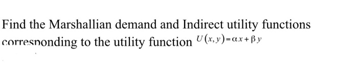 Solved Find the Marshallian demand and Indirect utility | Chegg.com