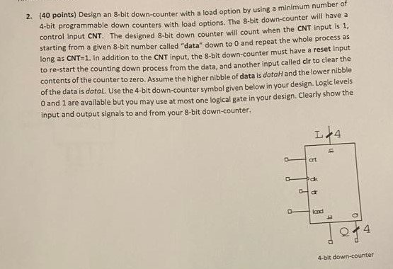 Solved 2. ( 40 points) Design an 8 -bit down-counter with a | Chegg.com