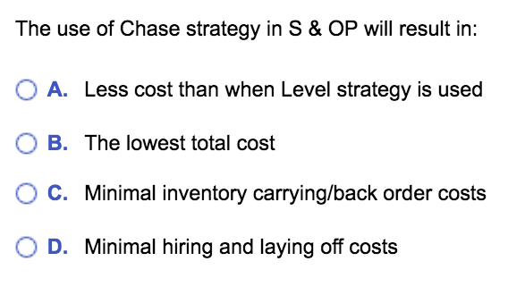 Solved The use of Chase strategy in S &OP will result in: 0 | Chegg.com