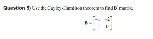 Solved Question 5) Use the Cayley-Hamilton theorem to find | Chegg.com