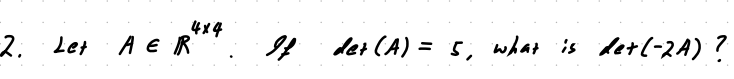 Solved 2. Let A∈R4×4. If det(A)=5, what is det(−2A) ? | Chegg.com