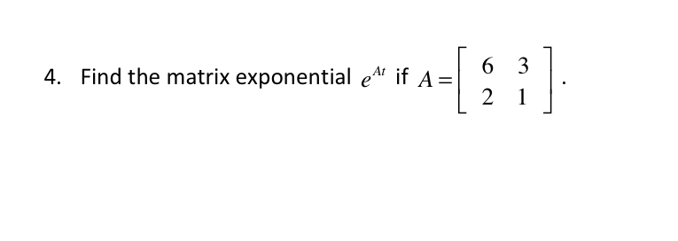 Solved 4. Find the matrix exponential eAt if A=[6231]. | Chegg.com