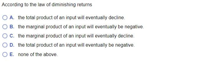 Solved According to the law of diminishing returns O A. the | Chegg.com
