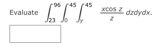 Solved Evaluate ∫2396∫045∫y45xcoszzdzdydx. | Chegg.com