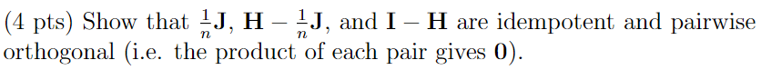 Solved (4 pts) Show that J, H - J, and I - H are idempotent | Chegg.com