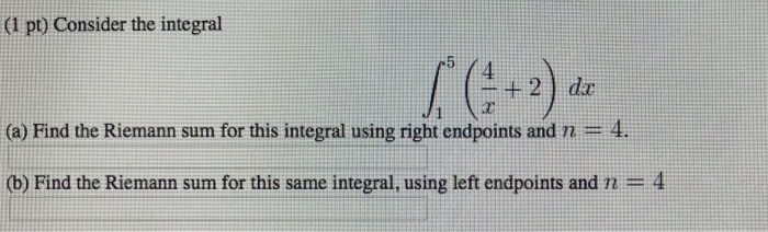 Solved (1 pt) Consider the integral (a) Find the Riemann sum | Chegg.com