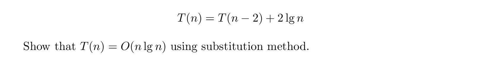 Solved T(n) = T(n − 2) + 2 lg n = Show that T(n) = O(n lg n) | Chegg.com