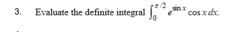 Solved 3. Evaluate the definite integral ∫0π/2esinxcosxdx. | Chegg.com