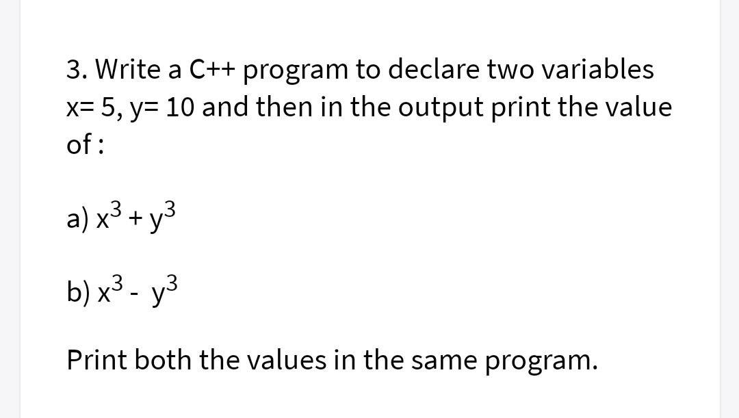 Solved 3. Write a C++ program to declare two variables x= 5, | Chegg.com