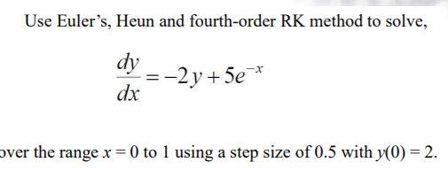 Solved Use Euler's, Heun and fourth-order RK method to | Chegg.com