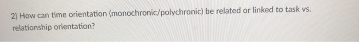 Solved 2) How can time orientation (monochronic/polychronic) | Chegg.com