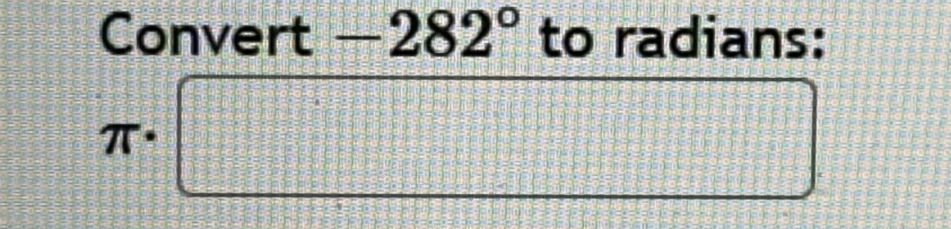 Solved Convert -282° ﻿to radians:π | Chegg.com