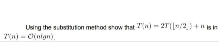 Solved Using the substitution method show that T(n) = | Chegg.com