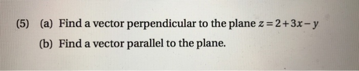 Solved (5) (a) Find a vector perpendicular to the plane z | Chegg.com