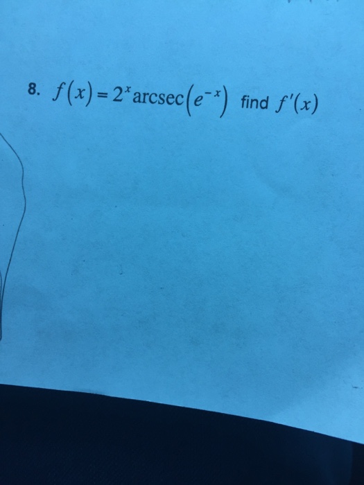 Solved f(x) = 2^x arcsec(e^-x) find f'(x) | Chegg.com