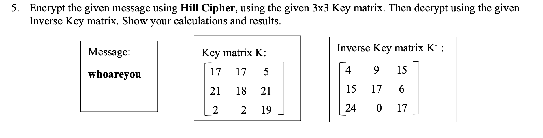 Solved 5. Encrypt the given message using Hill Cipher, using | Chegg.com