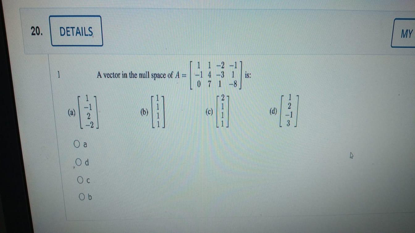 Solved 20. DETAILS MY A vector in the null space of A = 1 1 | Chegg.com