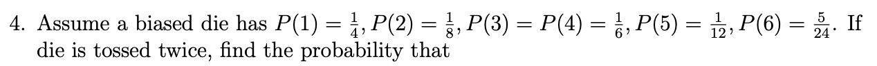 Solved = = = 5 24. 4. Assume a biased die has P(1) = 4, P(2) | Chegg.com