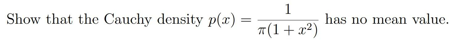 Solved Show that the Cauchy density p(x) = 1 has no mean | Chegg.com