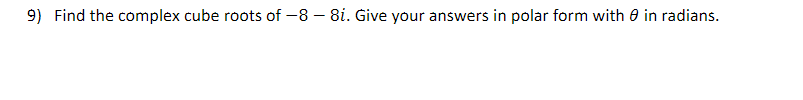 Solved 9) Find the complex cube roots of -8 – 8i. Give your | Chegg.com