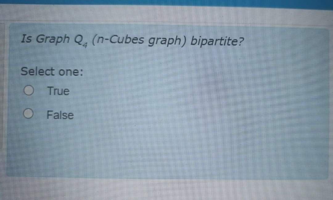 Solved Is Graph Q, (n-Cubes graph) bipartite? Select one: O | Chegg.com
