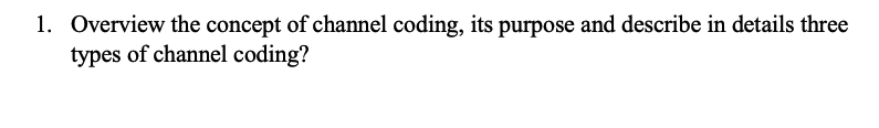 Solved 1. Overview the concept of channel coding, its | Chegg.com