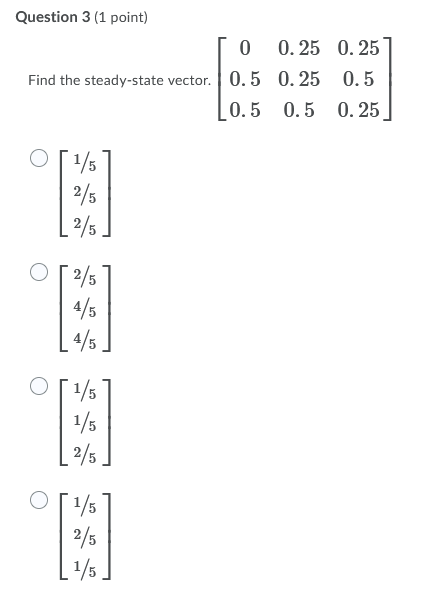 Solved Question 3 (1 point) Find the steady-state vector. 0 | Chegg.com
