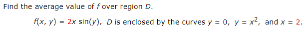 Solved Find the average value of f over region D. f(x, y) = | Chegg.com