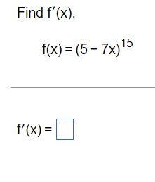 Solved Find f'(x). f(x) = (5 – 7x)15 f'(x) = | Chegg.com